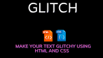 How To Make Your Text Glitchy Using HTML And CSS ( Source Code)